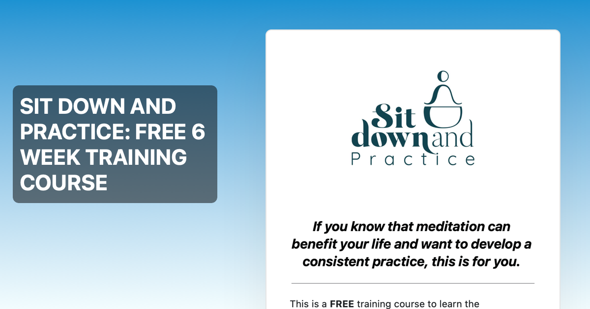 SIT DOWN AND PRACTICE: FREE 6 WEEK TRAINING COURSE